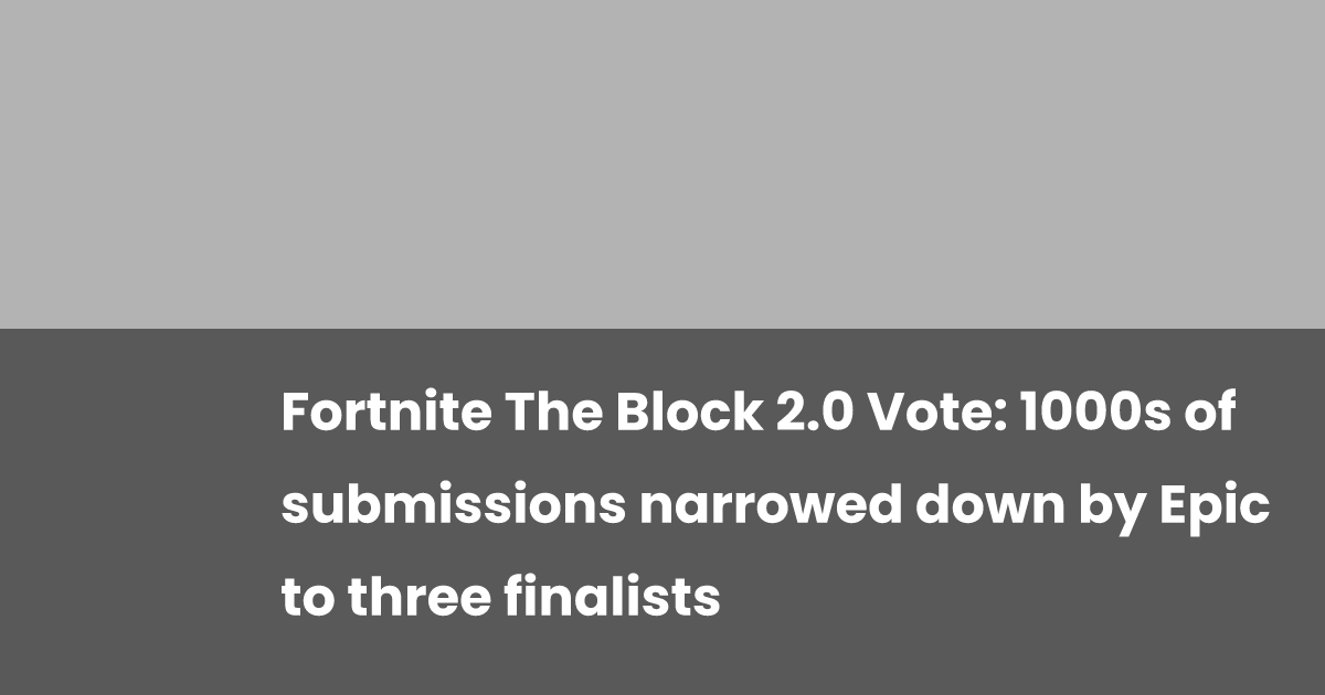 Fortnite The Block 2.0 Vote: 1000s of submissions narrowed down by Epic ...