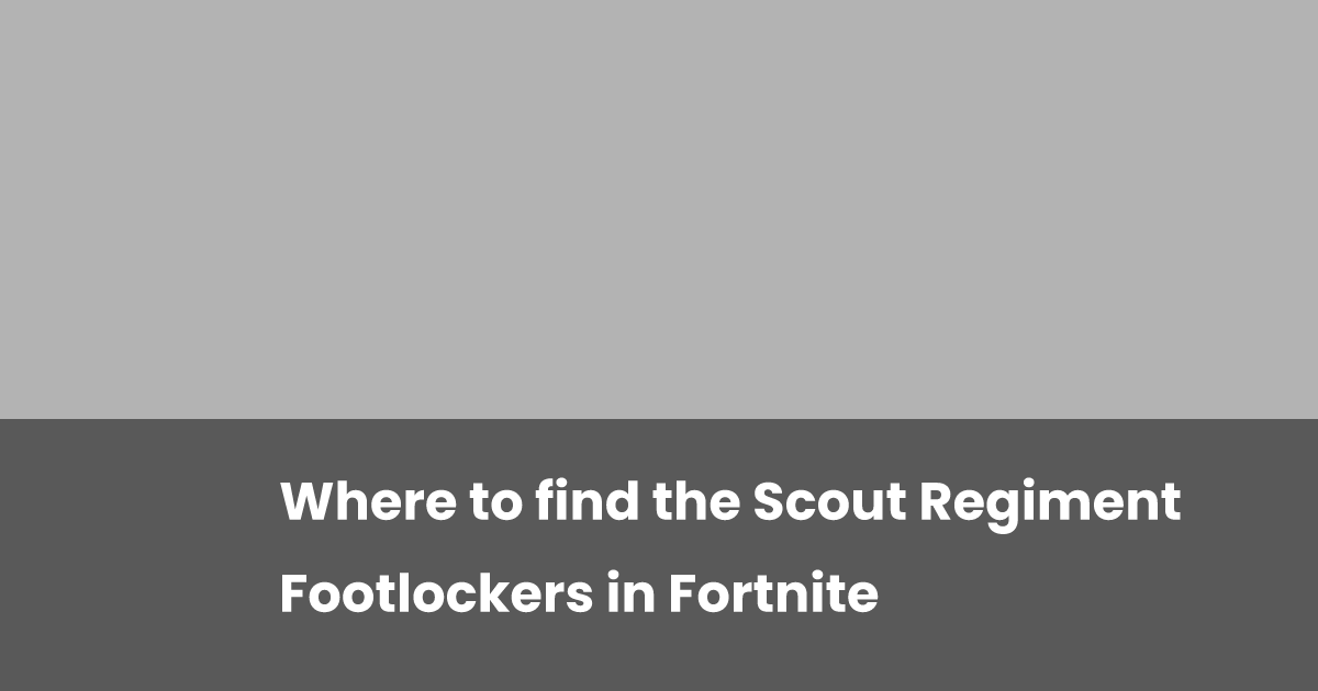 Where to find the Scout Regiment Footlockers in Fortnite | esports.gg